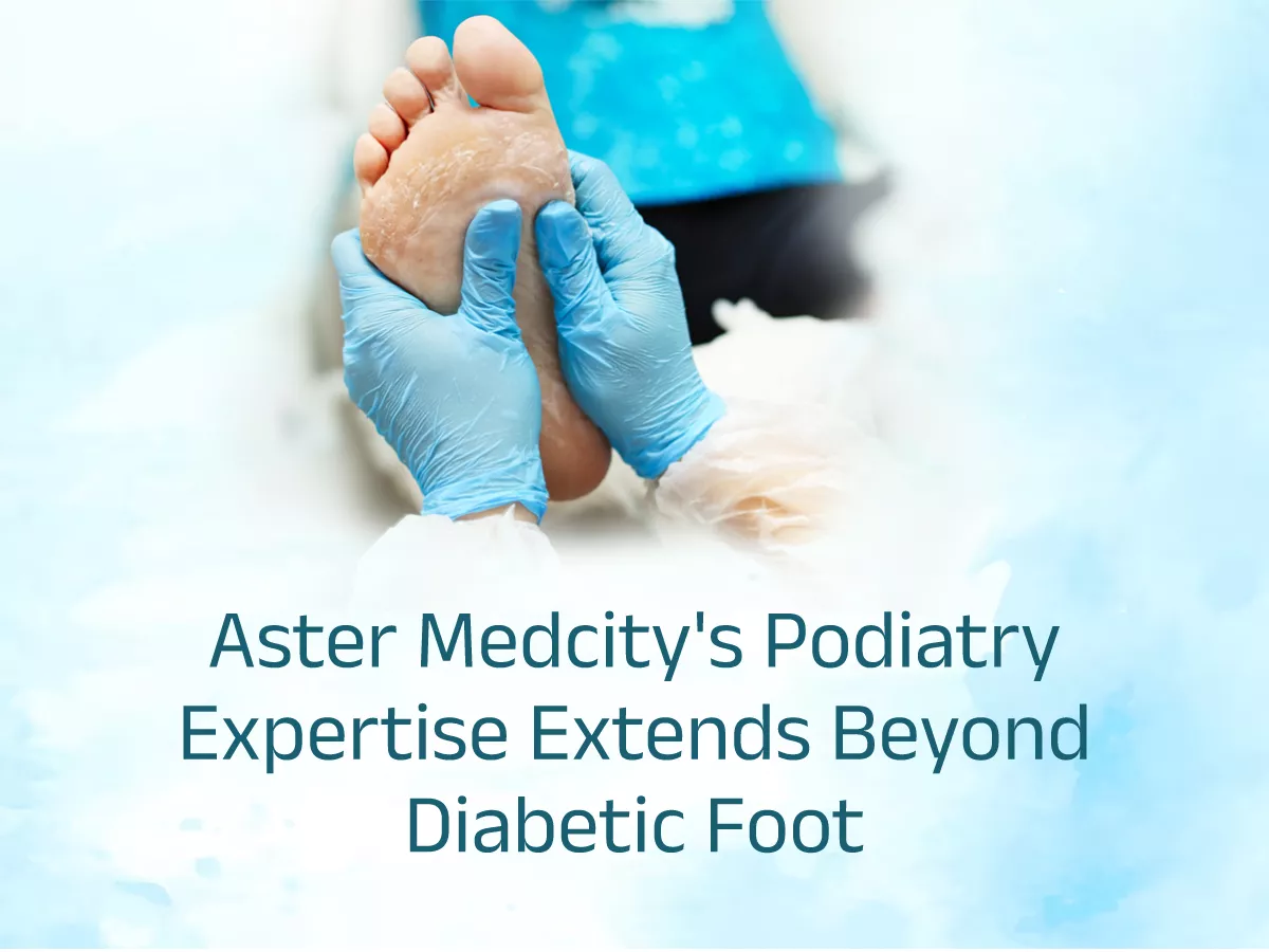 Podiatry: More Than Just Diabetic Foot Care | Aster Medcity